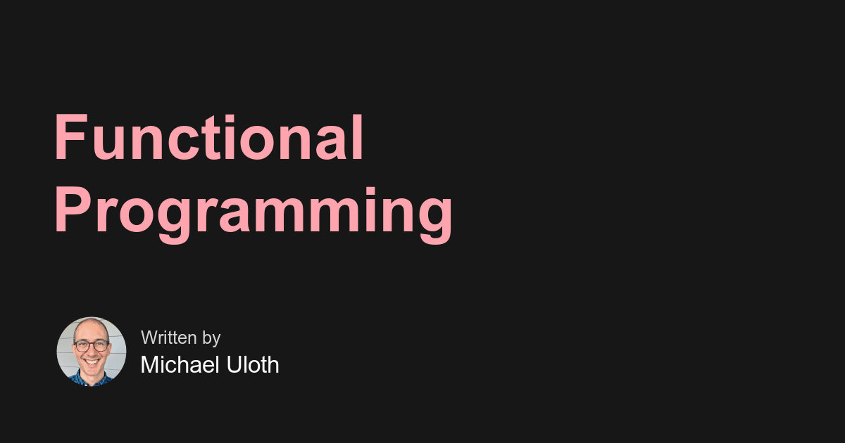 Functional Programming • Michael Uloth Functional Programming • Michael Uloth